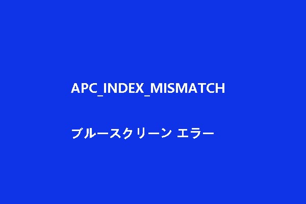WindowsシステムでAPC_INDEX_MISMATCHブルースクリーン エラーの対処法5つ - MiniTool Partition Wizard